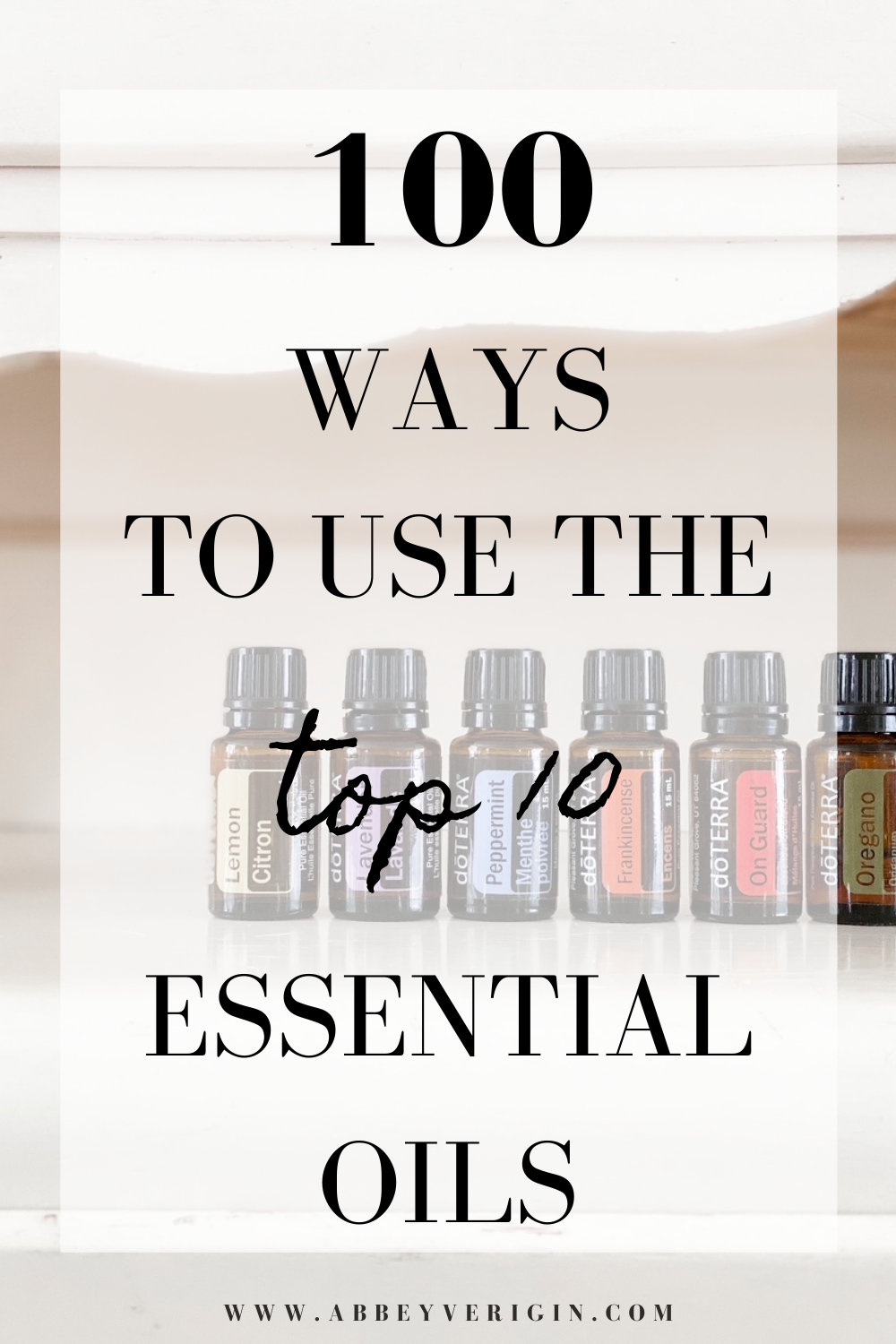 100 Ways To Use The Top 10 Essential Oils - Abbey Verigin